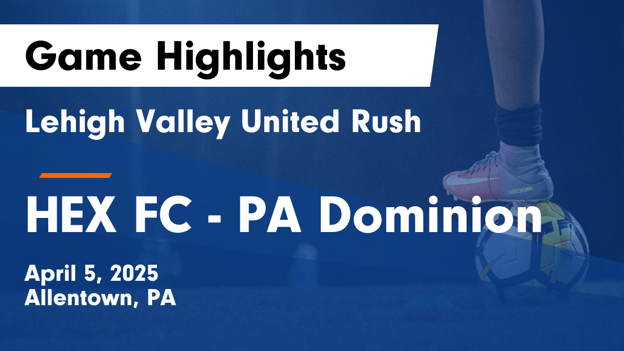 Lehigh Valley United Rush vs HEX FC - PA Dominion Game Highlights - April 5, 2025 - Lehigh ...