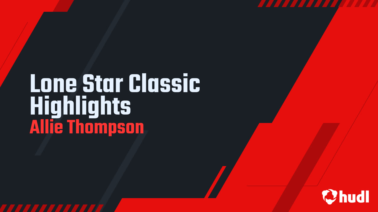 Lone Star Classic Highlights - Allie Thompson highlights - Hudl