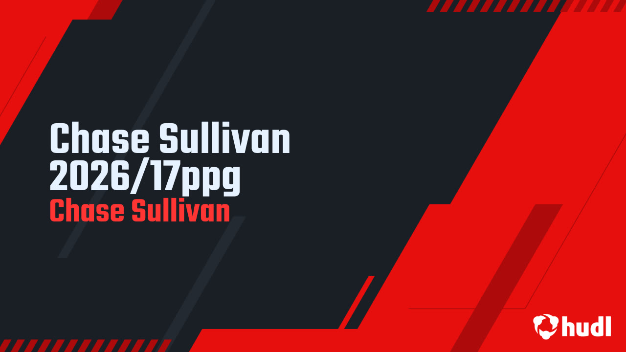 Chase Sullivan 2026/17ppg - Chase Sullivan highlights - Hudl