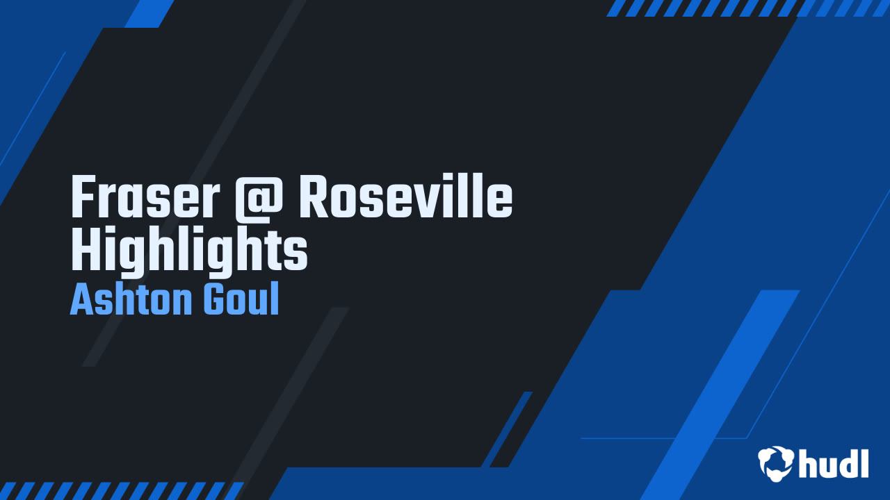 Fraser @ Roseville Highlights - Ashton Goul highlights - Hudl