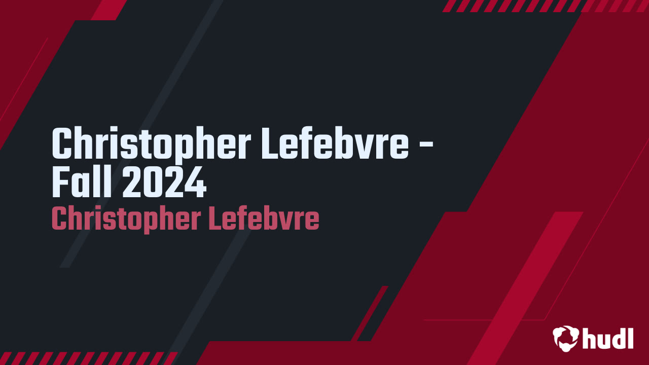 Christopher Lefebvre - Fall 2024 - Christopher Lefebvre highlights - Hudl