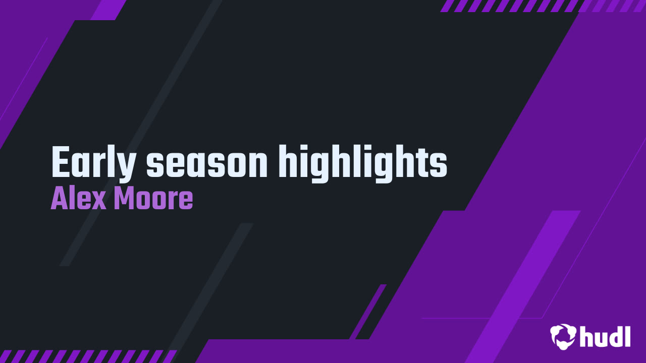 Early season highlights - Alex Moore highlights - Hudl